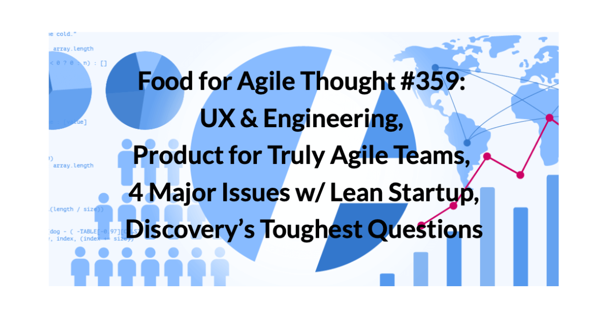 UX & Engineering, AI in Product — Food for Agile Thought #359